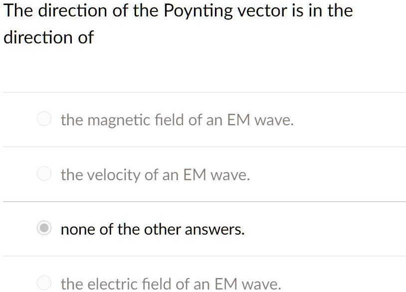 [GET ANSWER] the direction of the poynting vector is in the direction ...