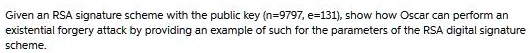 Solved Given An Rsa Signature Scheme With The Public Key N 9797 E 131 Show How Oscar 8432