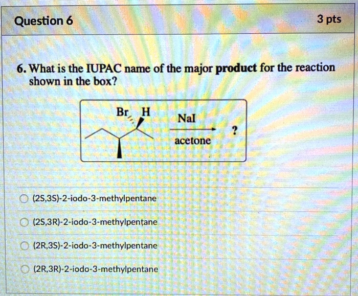 SOLVED: Question 6 3 pts What is the IUPAC name of the major product for the reaction shown in ...