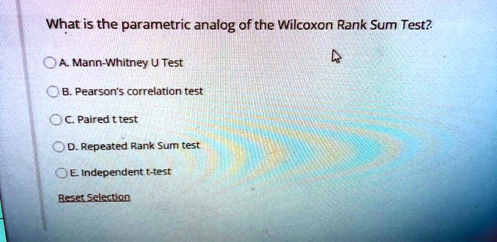 SOLVED: What is the parametric analog of the Wilcoxon Rank Sum Test? A ...