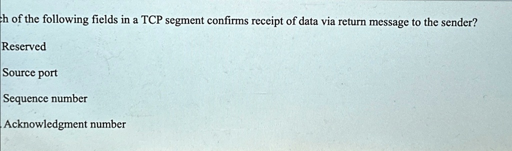 The following fields in a TCP segment confirms receipt of data via return message to the sender ...