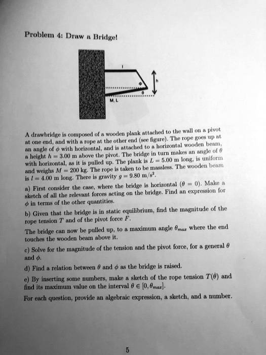 SOLVED: Problem 4: Draw a Bridge! A drawbridge is composed of a wooden ...