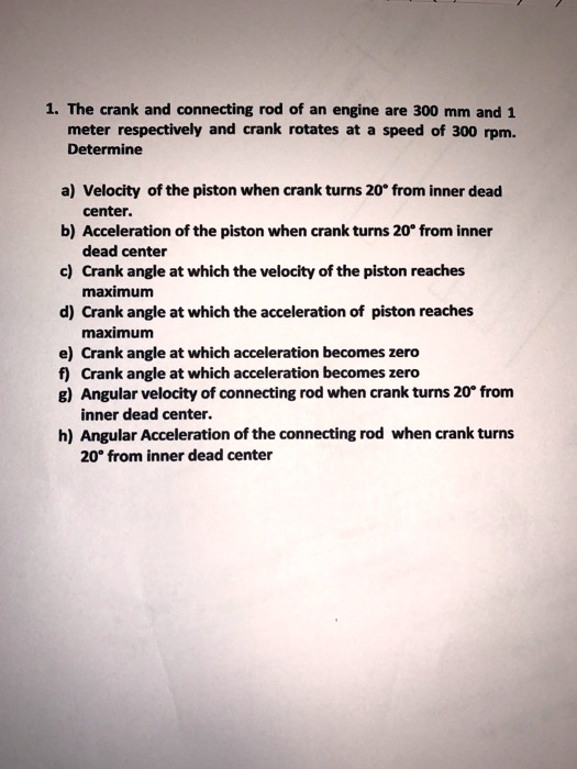 SOLVED: The crank and connecting rod of an engine are 300 mm and 1 ...