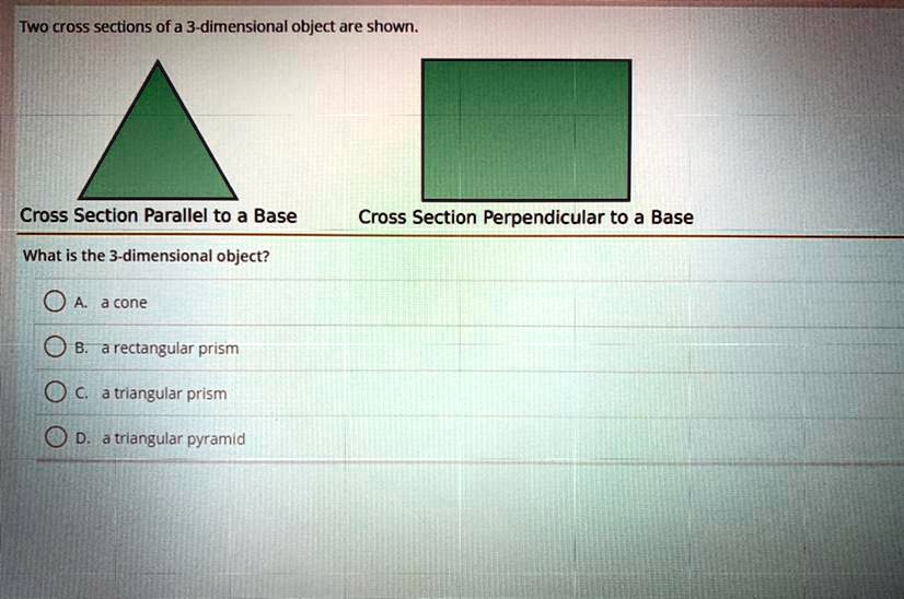 Two cross sections of a 3-dimensional object are shown. Cross Section Parallel to a Base What is ...