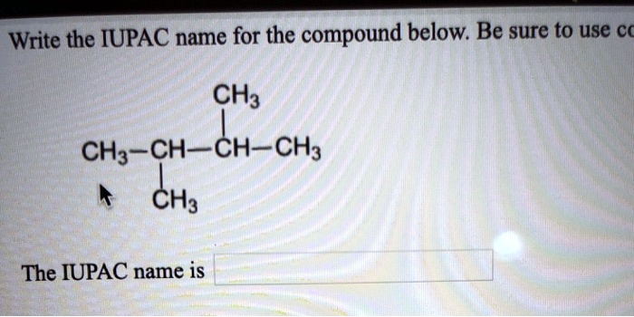 SOLVED: Write the IUPAC name for the compound below. Be sure to use CC CH3 CH3 F CHCH CH3 CH3 ...