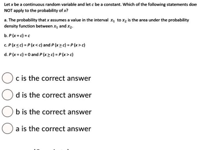 Let x be a continuous random variable and let c be a constant. Which of the following statements ...