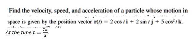 Find the velocity, speed, and acceleration of a particle whose motion in space is given by the ...