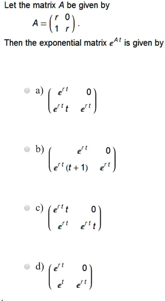 SOLVED: Let the matrix A be given by A = 9). Then the exponential ...