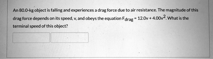 SOLVED: A 180.0-kg object is falling and experiences drag force due to ...