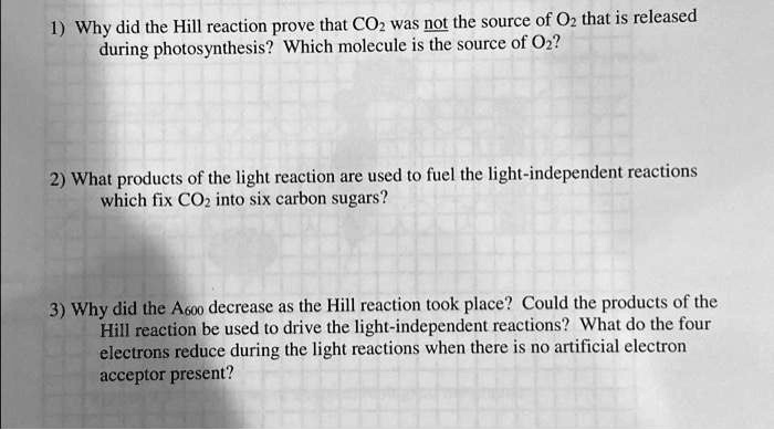1) Why did the Hill reaction prove that CO2 was not the source of O2 ...