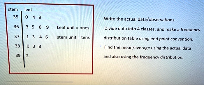 SOLVED: stem leaf 35 Write the actual data/observations. Divide data ...