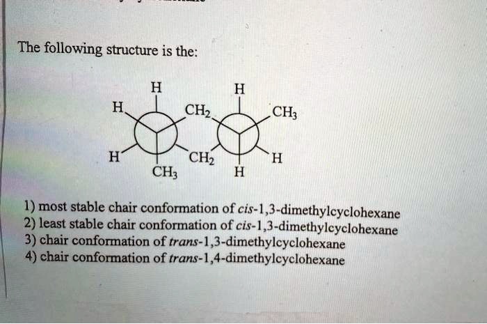 SOLVED: The following structure is the: H H CH CH3 CH2 CH3 H H 1) most stable chair conformation ...