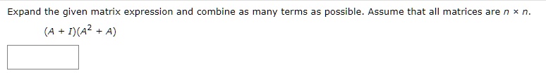 expand the given matrix expression and combine as many terms as ...