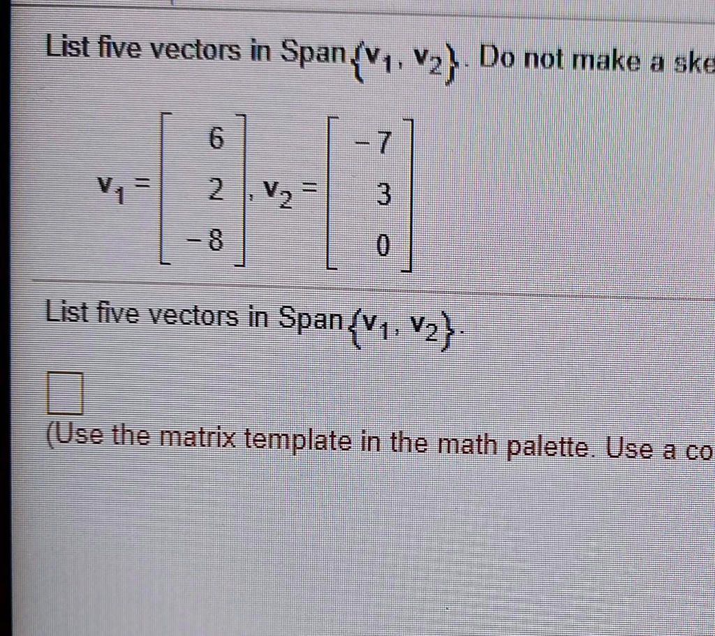 SOLVED: List five vectors in Span {V1 , Vz} Do mot Make #ske 77h 2 42 3 ...