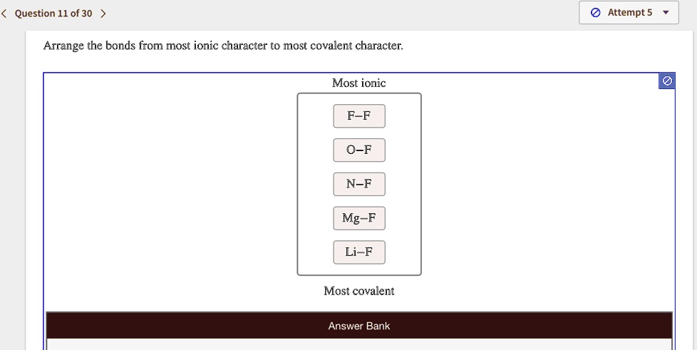 SOLVED: Question 11 of 30 Attempt 5 Arrange the bonds from most ionic ...