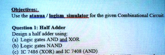 Objectives: Use the atanua/logismsimulator for the given Combinational ...