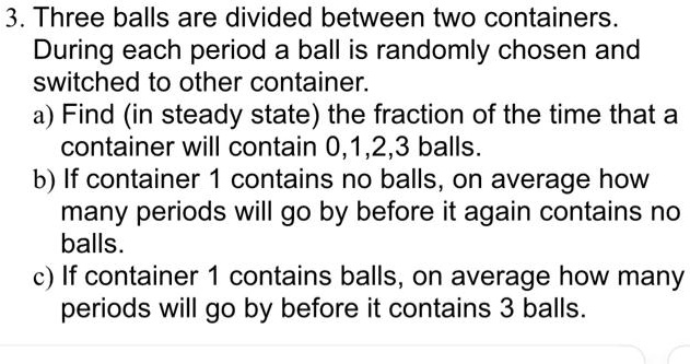 3. Three balls are divided between two containers. During each period a ...