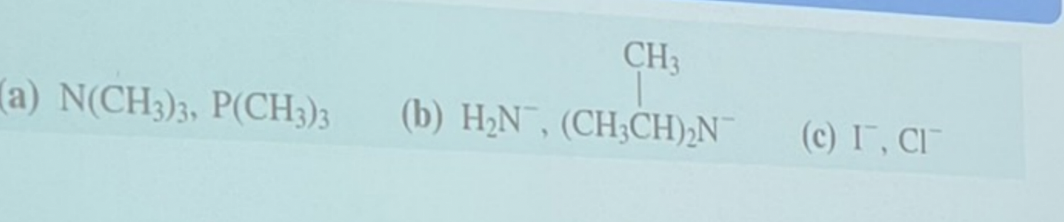 SOLVED: (a) N(CH3)3, P(CH3)3 (b) H2 N^-, (c) I^-, Cl^-