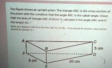 SOLVED: The figure shows an upright prism. The triangle ABC is the ...