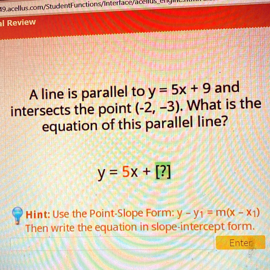 SOLVED: 'A line is parallel to y = 5x + 9 and intersects the point (-2, -3). What is the ...