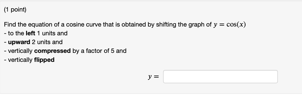 SOLVED: point) Find the equation of a cosine curve that is obtained by shifting the graph of y ...