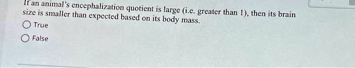 If an animal's encephalization quotient is large (i.e. greater than 1 ...