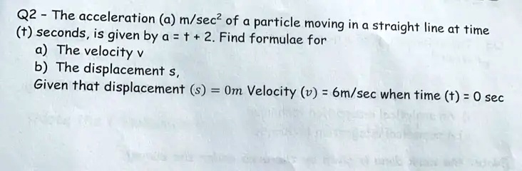 SOLVED: Q2 The acceleration (a) m/secÂ² of a particle moving in t seconds, is given by a = tÂ² ...