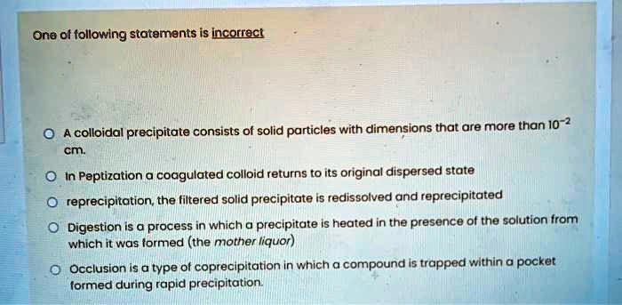 SOLVED: One of the following statements is incorrect: A colloidal ...