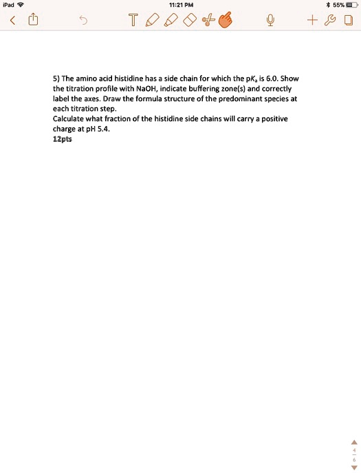 5) The amino acid histidine has a side chain for which the pKa is 6.0 ...