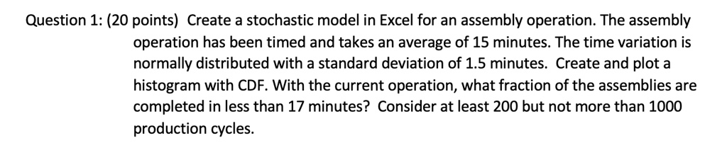 Question 1: (20 points) Create a stochastic model in Excel for an assembly operation. The ...