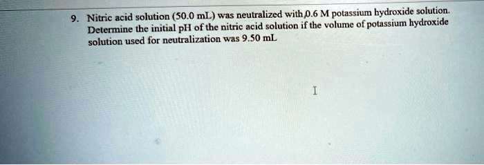 9 nitric acid solution 500 ml was neutralized with06 m potassium hydroxide solution determine ...