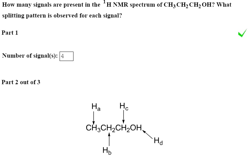 How many signals are present in the ^1H NMR spectrum of CH3CH2CH2OH? What splitting pattern is ...