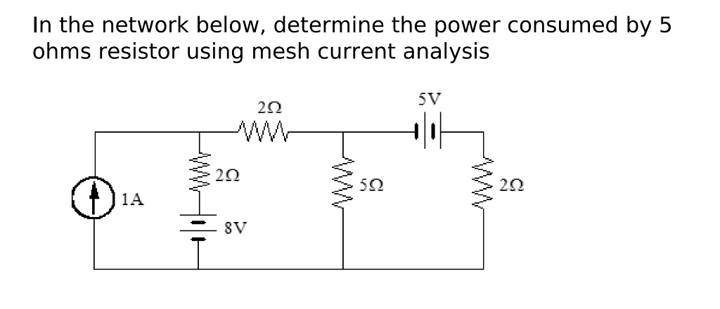 SOLVED: In the network below, determine the power consumed by 5 ohms resistor using mesh current ...