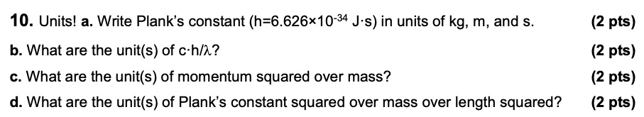SOLVED: Units! a. Write Planck's constant (h = 6.626 * 10^(-34) J-s) in units of kgÂ·m^2/s. b ...