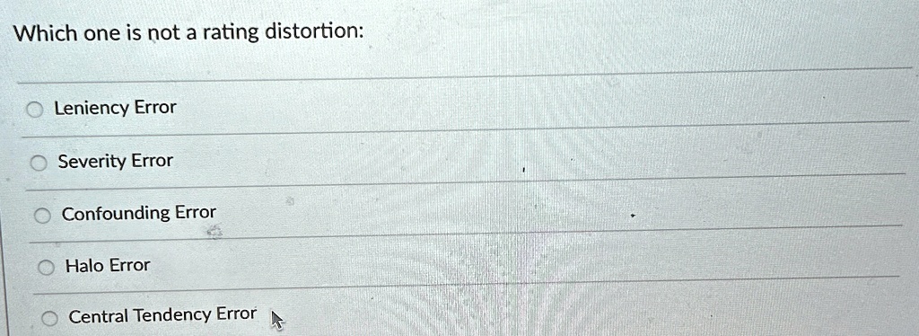 Which one is not a rating distortion: Leniency Error Severity Error ...