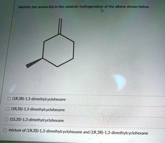 SOLVED:Identify the product(s) in the catalytic hydrogenation of the ...
