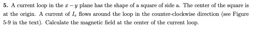 SOLVED: A current loop in the x-y plane has the shape of a square of side a. The center of the ...