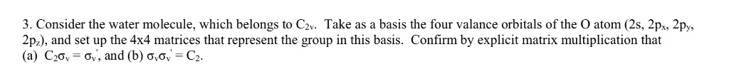 SOLVED: Consider the water molecule, which belongs to C2v. Take as a ...