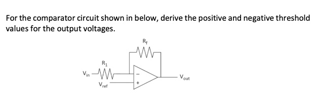SOLVED: For the comparator circuit shown in below, derive the positive and negative threshold ...