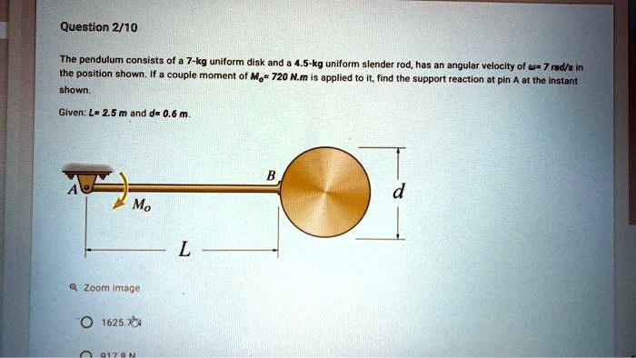 Question 2/10 The pendulum consists of a 7-kg uniform disk and a 4.5-kg ...