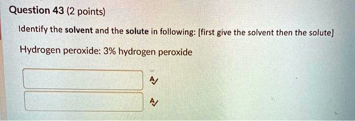 SOLVED: Question 43 (2 points) Identify the solvent and the solute in ...