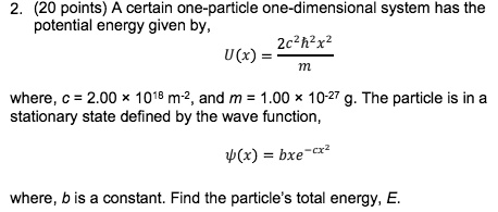 20 points certain one particle one dimensional system has the potential energy given by 2c2h2x2 ...