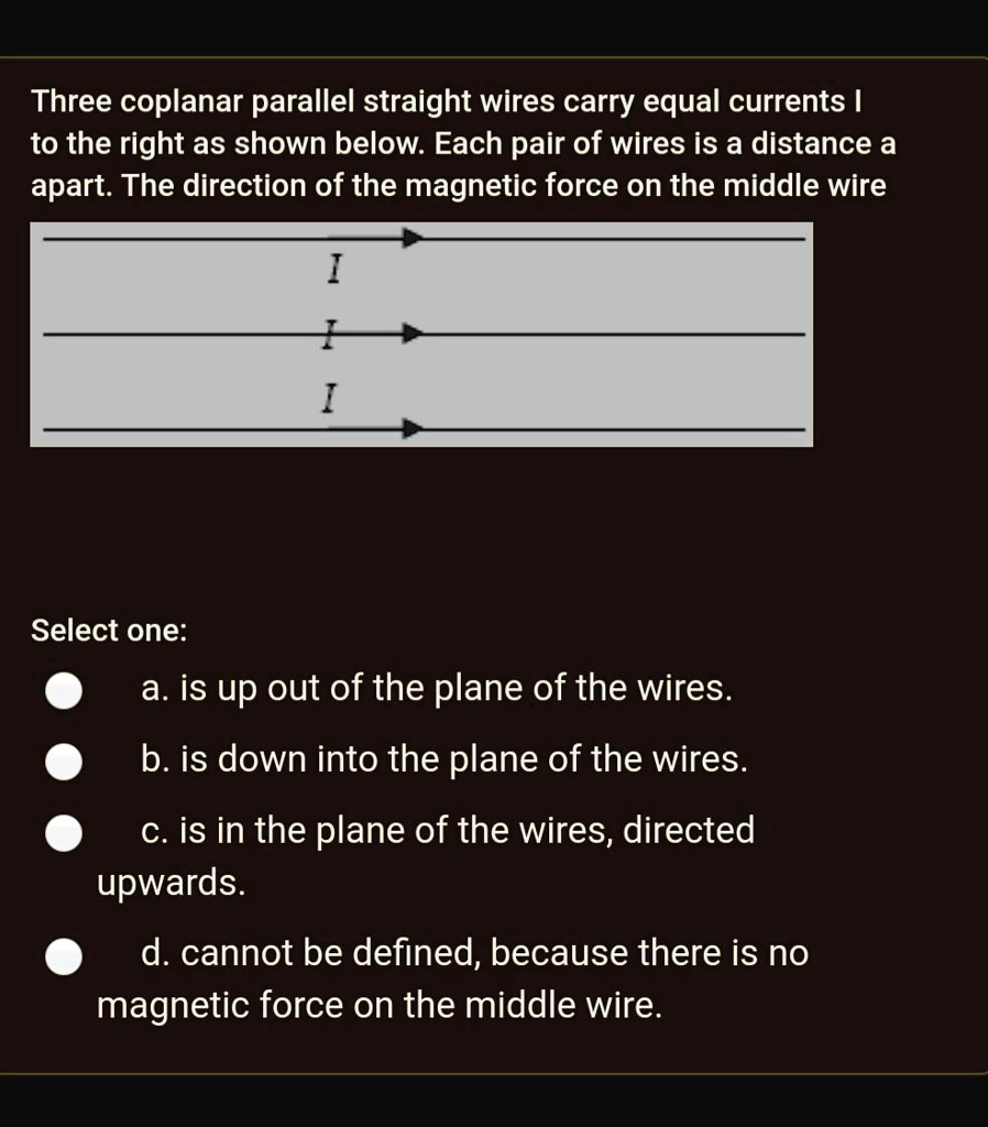 three coplanar parallel straight wires carry equal currents to the ...