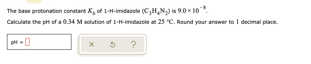 SOLVED: The base protonation constant Kb of 1-H-imidazole (CzHANz) is 9 ...