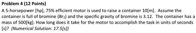 Problem 4 (12 Points) A 5-horsepower [hp], 75% efficient motor is used ...