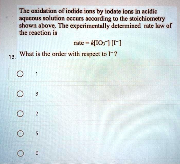 SOLVED: The oxidation of iodide ions by iodate ions in acidic aqueous ...