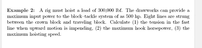 Example 2: A rig must hoist a load of 300,000 lbf. The drawworks can ...