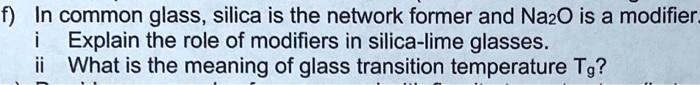 f) In common glass, silica is the network former and Na2O is a modifier ...