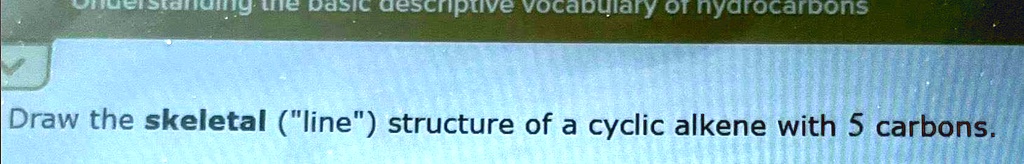 Draw the skeletal ("line") structure of a cyclic alkene with 5 carbons.