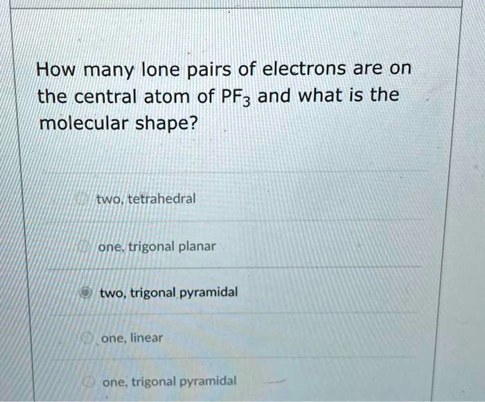 SOLVED: How many lone pairs of electrons are on the central atom of PF3 ...
